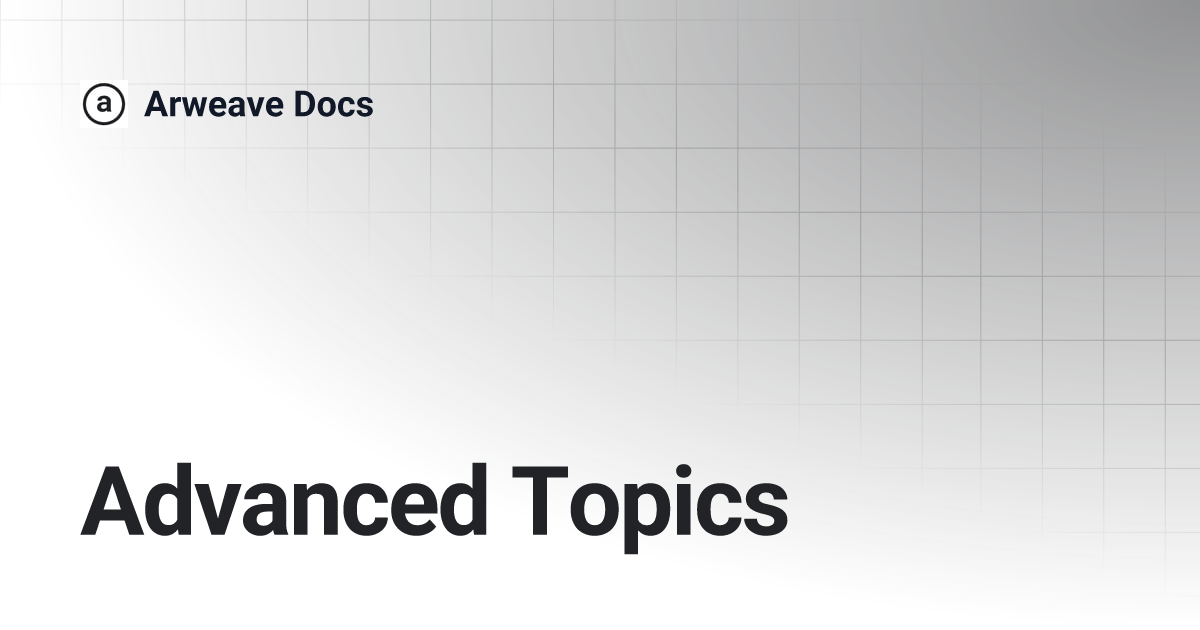 Advanced Topics | Arweave Docs