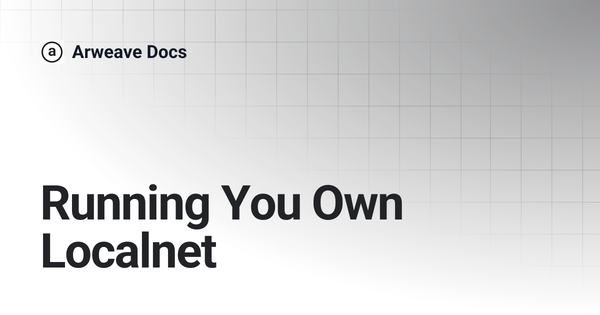 Running You Own Localnet | Arweave Docs